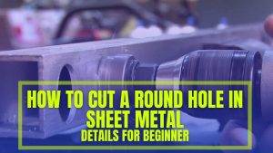 How to Cut a Round Hole in Sheet Metal - Details Guide For Beginner